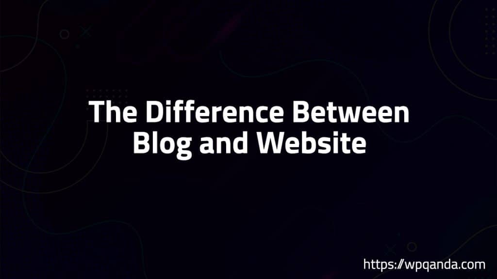The Difference Between Blog and Website - WP QandA