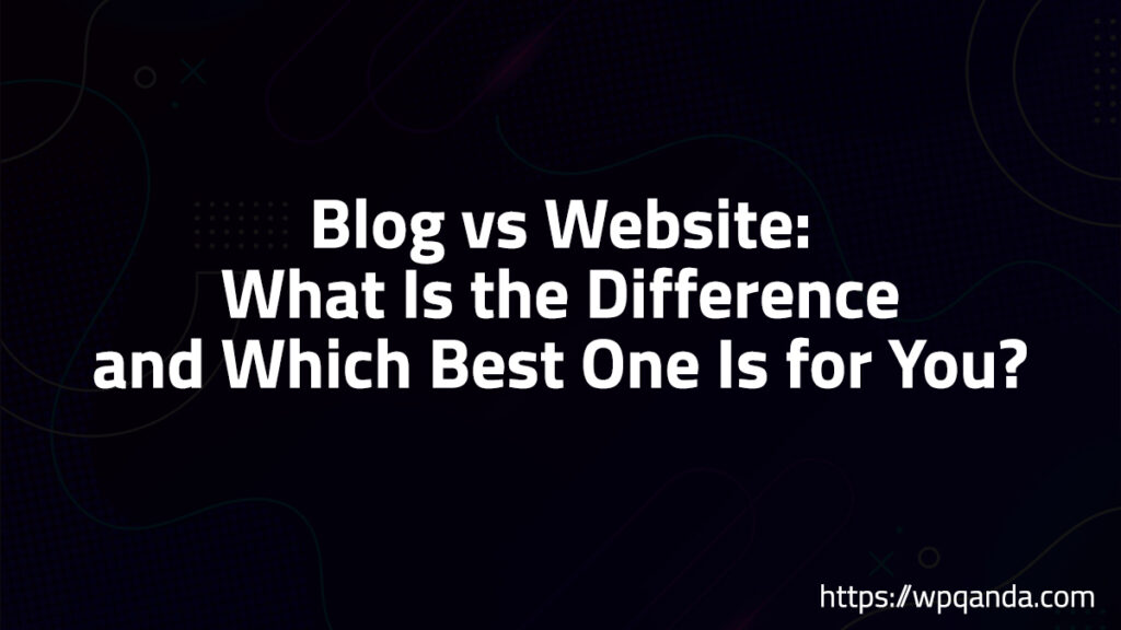 Blog vs Website: What Is the Difference and Which Best One Is for You ...