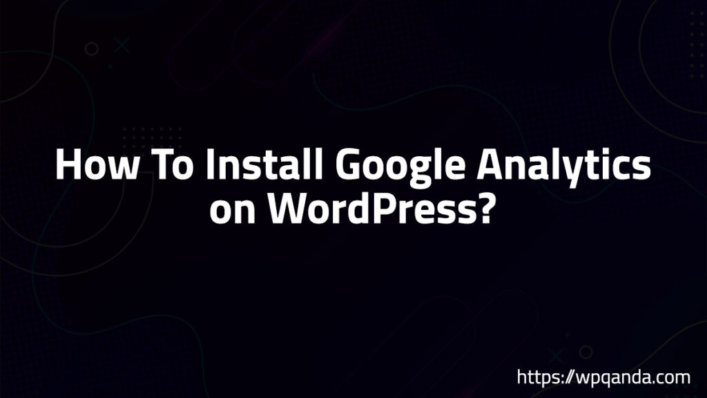 How To Install Google Analytics on WordPress?
