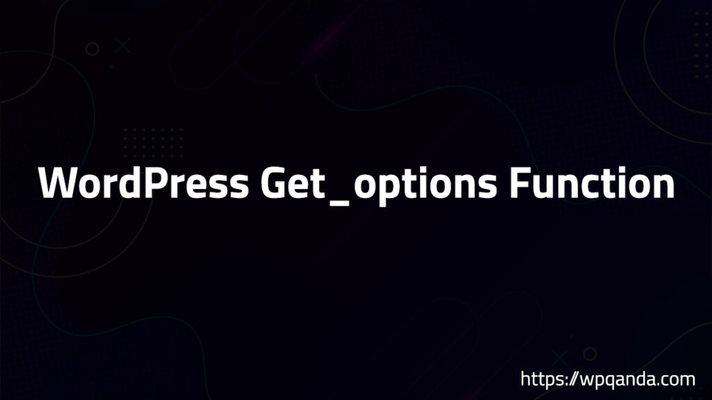 What is WordPress Get_options Function? - Full details - WP QandA