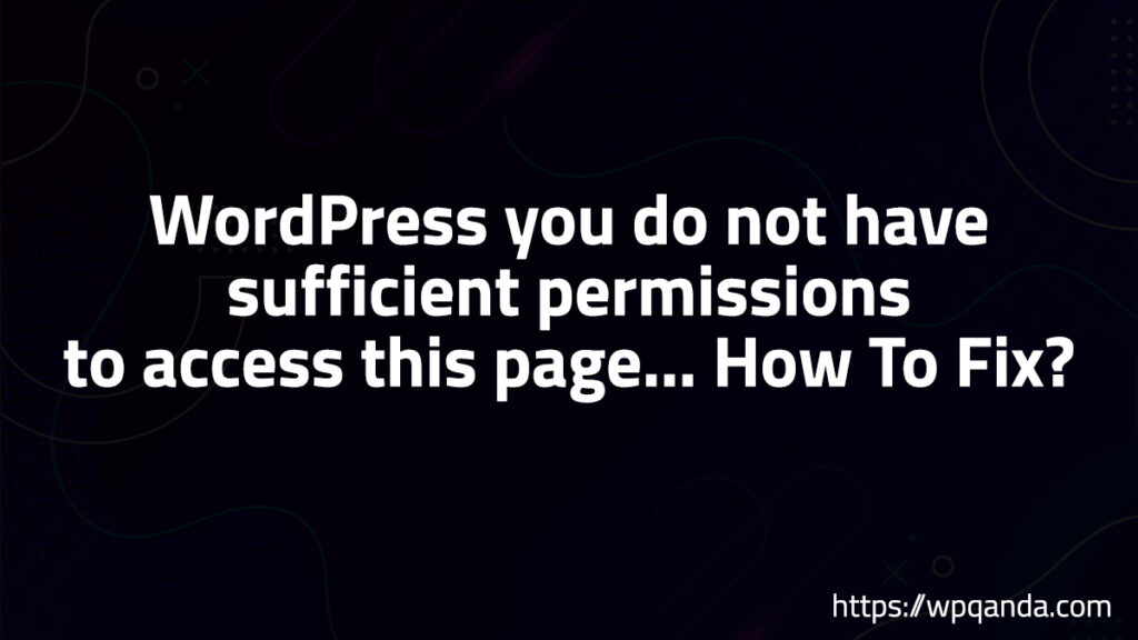 WordPress you do not have sufficient permissions to access this page... How To Fix? - WP QandA