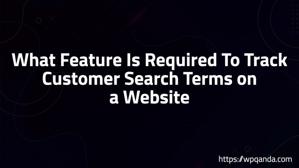 What Feature Is Required To Track Customer Search Terms on a Website ...